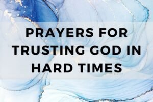15 Reassuring Prayers for Trusting God in Hard Times - Just One More Prayer